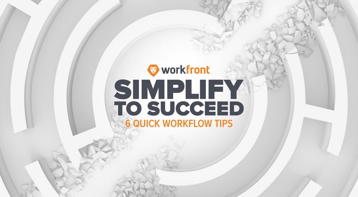 Simplify to Succeed: 6 Quick Workflow Tips