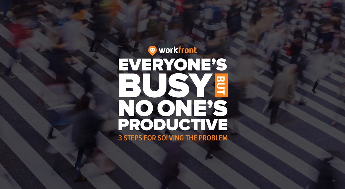 3 Steps for Solving the “Everyone’s Busy, But No One’s Productive” Problem