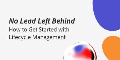 No Lead Left Behind: How to Get Started with Lifecycle Management